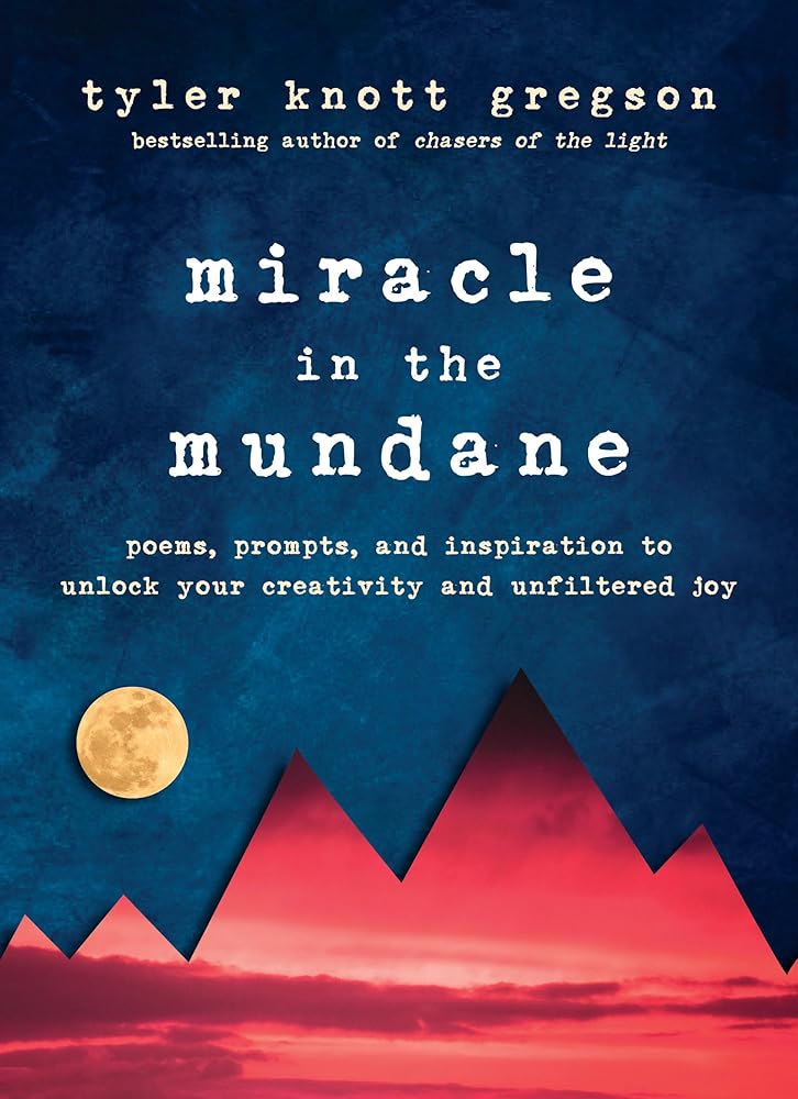 Miracle in the Mundane: Poems, Prompts, and Inspiration to Unlock Your ...